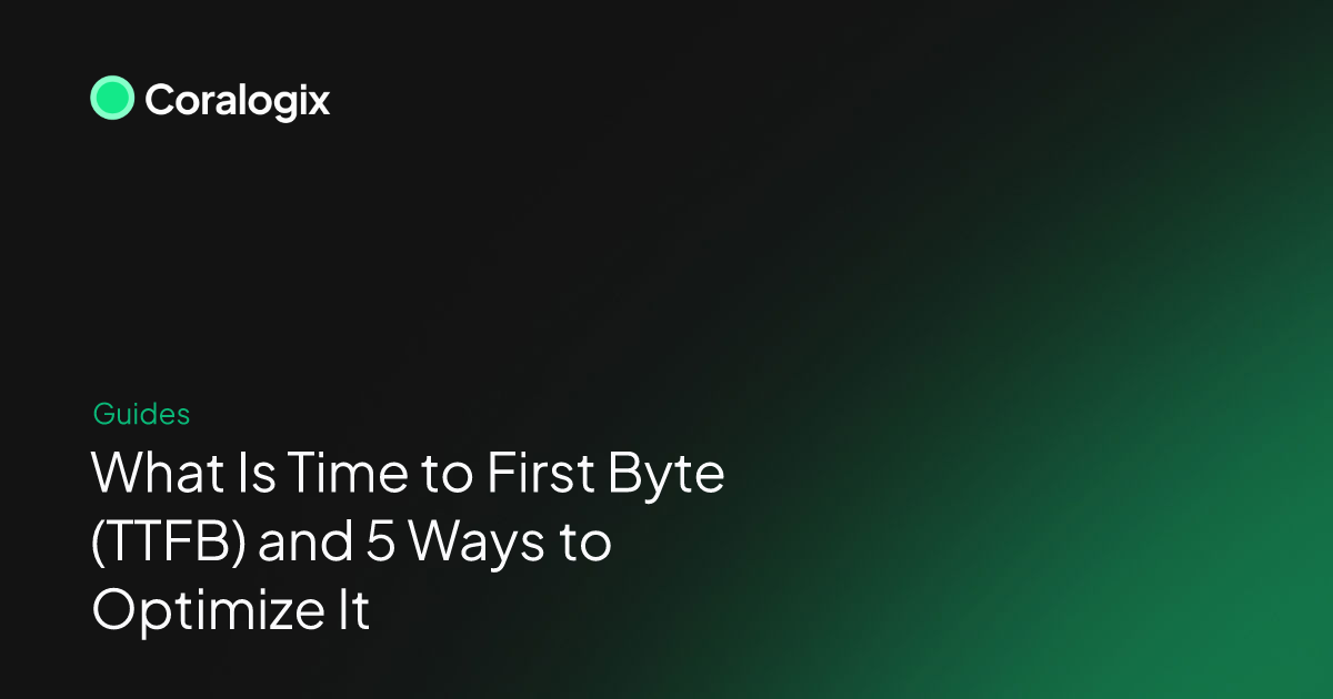 What Is Time to First Byte (TTFB) and 5 Ways to Optimize It - Coralogix